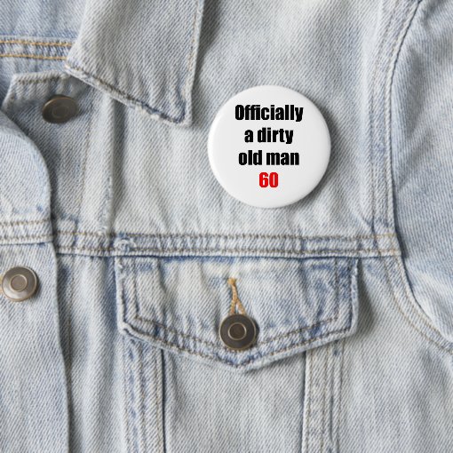 60 Dirty Old Man Button | Zazzle