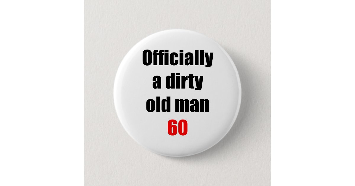 60 Dirty Old Man Button | Zazzle