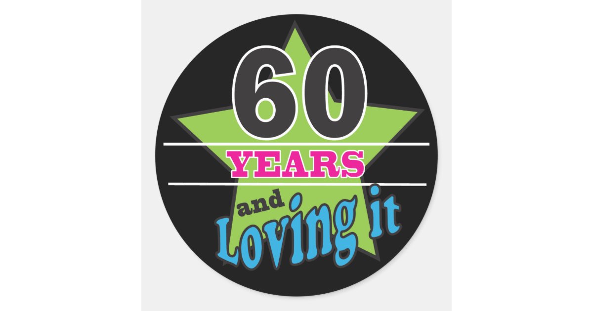 60 Years and Loving it! | 60th Birthday Classic Round Sticker | Zazzle