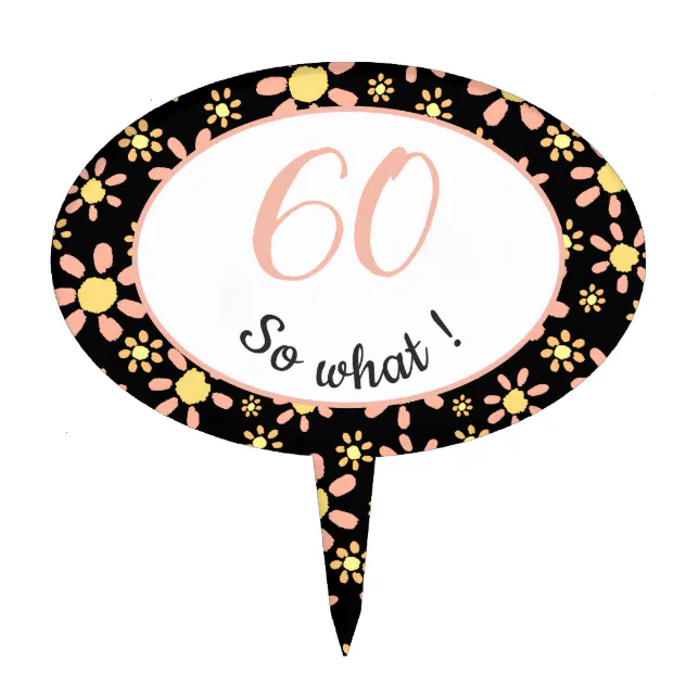 60th Birthday Funny - 60 so what Motivational Cake Topper | Zazzle