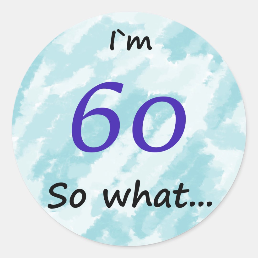 60th Birthday Funny I`m 60 so what Classic Round Sticker | Zazzle