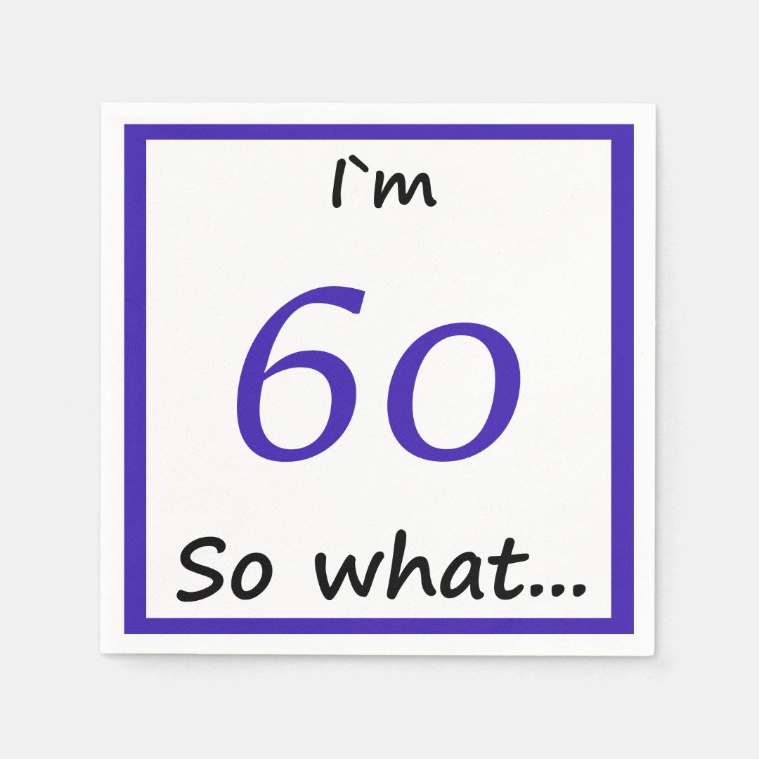 60th Birthday Funny I`m 60 so what Napkins | Zazzle