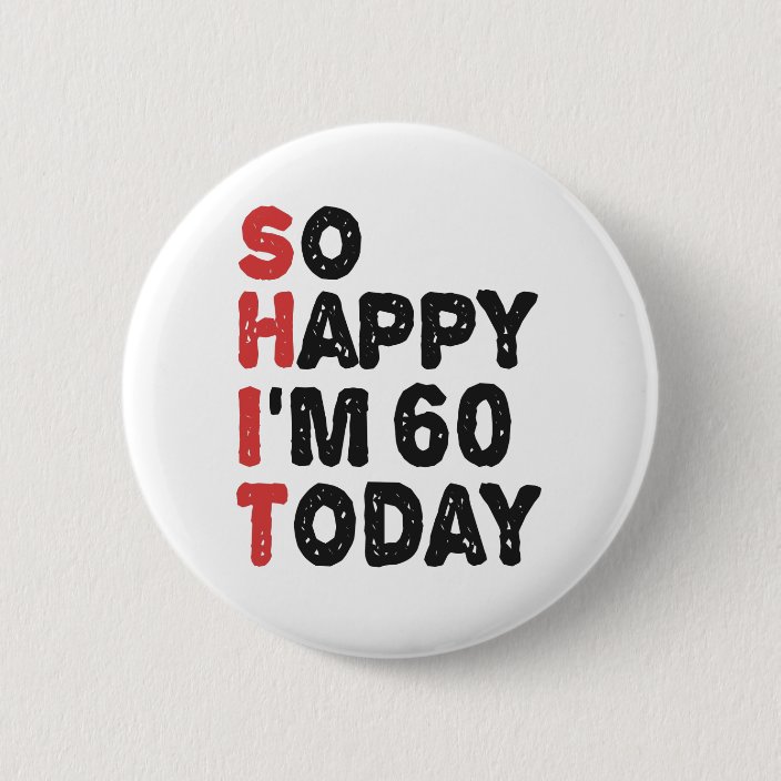 60th Birthday So Happy I'm 60 Today Gift Funny Button | Zazzle
