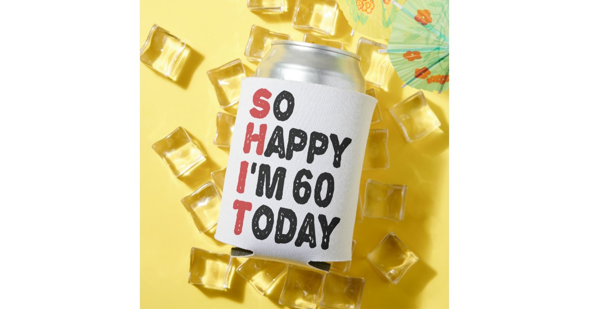 60th Birthday So Happy I'm 60 Today Gift Funny Can Cooler | Zazzle