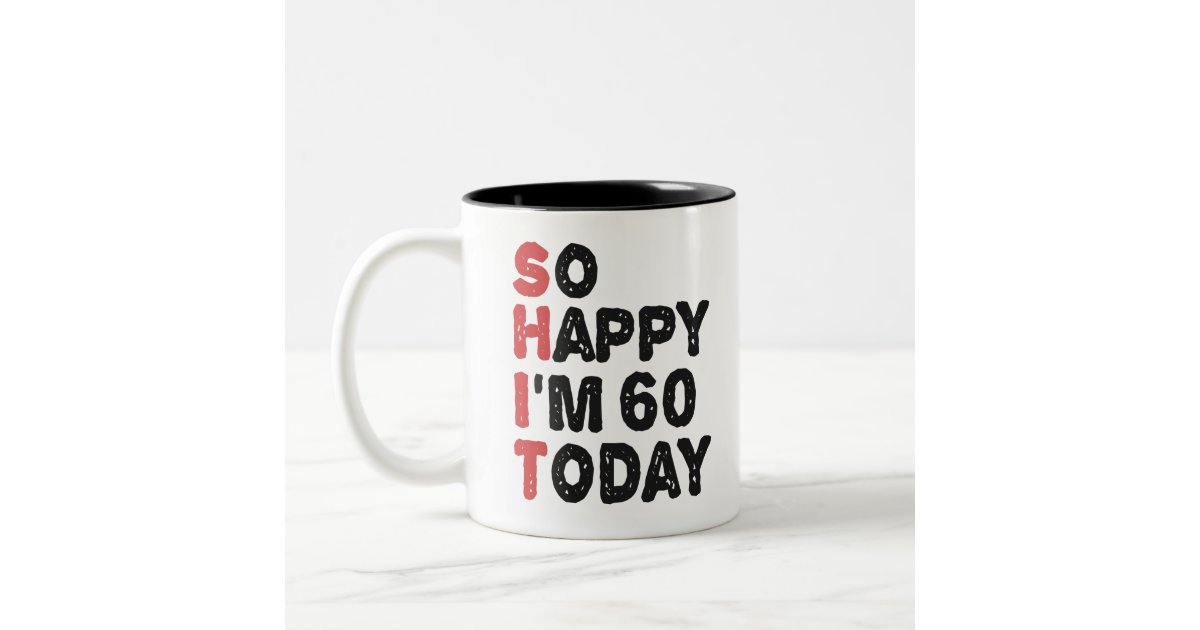 60th Birthday So Happy I'm 60 Today Gift Funny Two-Tone Coffee Mug | Zazzle