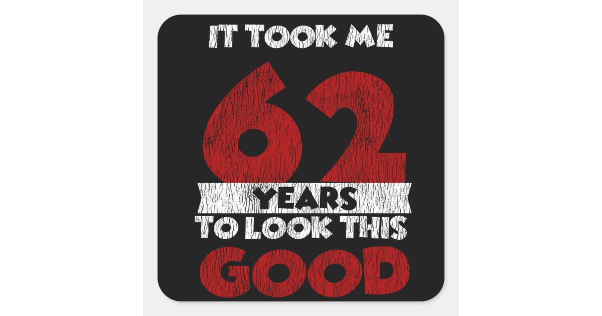 62 Year Old Bday Took Me Look Good 62nd Birthday Square Sticker | Zazzle
