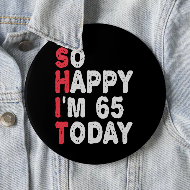 65th Birthday So Happy I'm 65 Today Gift Funny Button | Zazzle