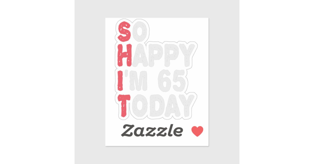 65th Birthday So Happy I'm 65 Today Gift Funny Sticker | Zazzle