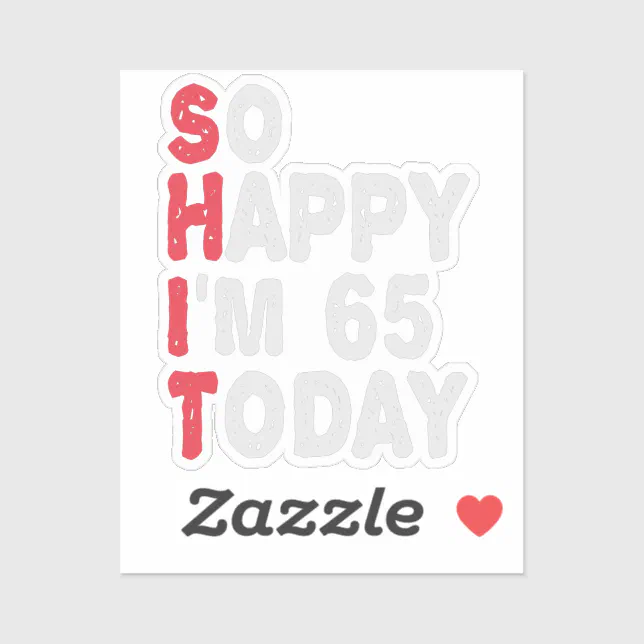 65th Birthday So Happy I'm 65 Today Gift Funny Sticker | Zazzle