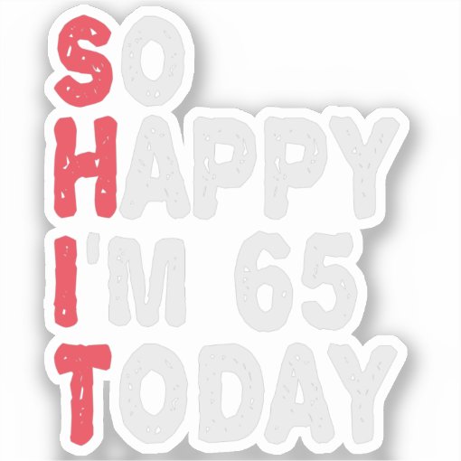 65th Birthday So Happy I'm 65 Today Gift Funny Sticker | Zazzle