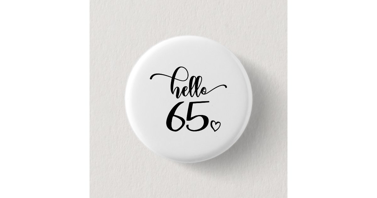 65th Birthday Women Hello 65 Cute 65 Years Old Button | Zazzle