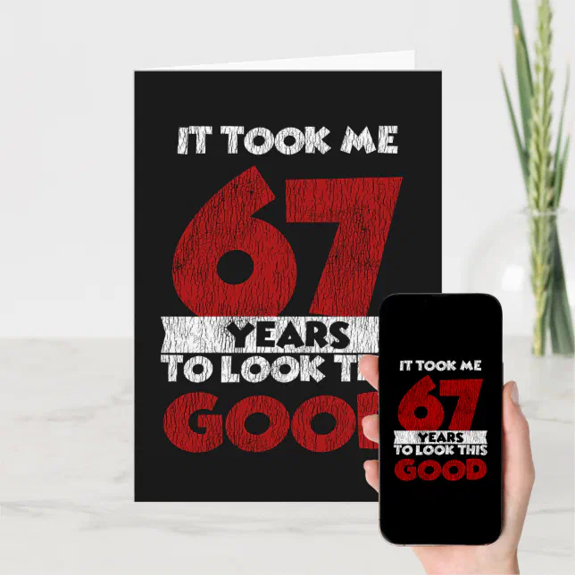 67 Year Old Bday Took Me Look Good 67th Birthday Card | Zazzle