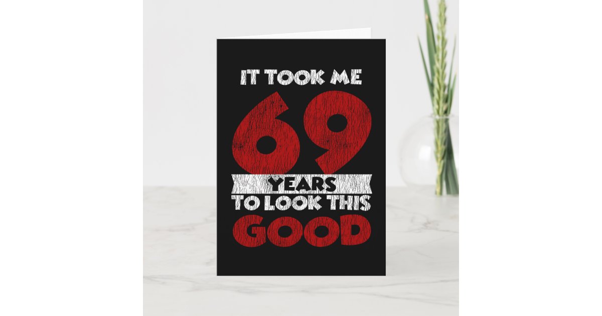 69 Year Old Bday Took Me Look Good 69th Birthday Card | Zazzle