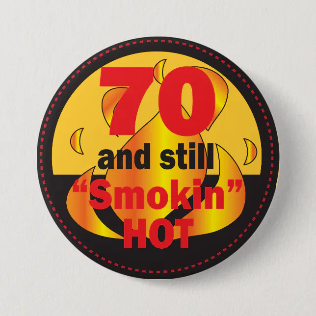 70 and Smokin Hot Button | 70th Birthday | Zazzle