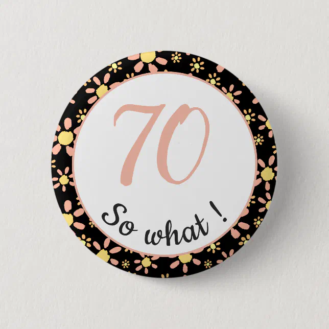 70th Birthday Funny 70 so what Motivational Button | Zazzle