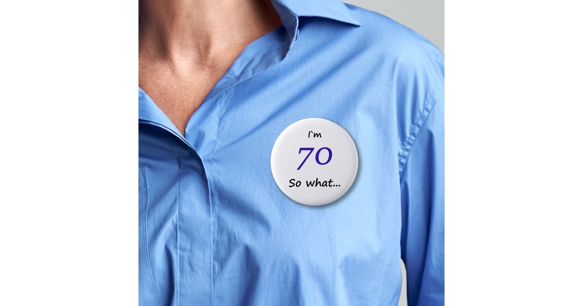 70th Birthday Funny I`m 70 so what Button | Zazzle