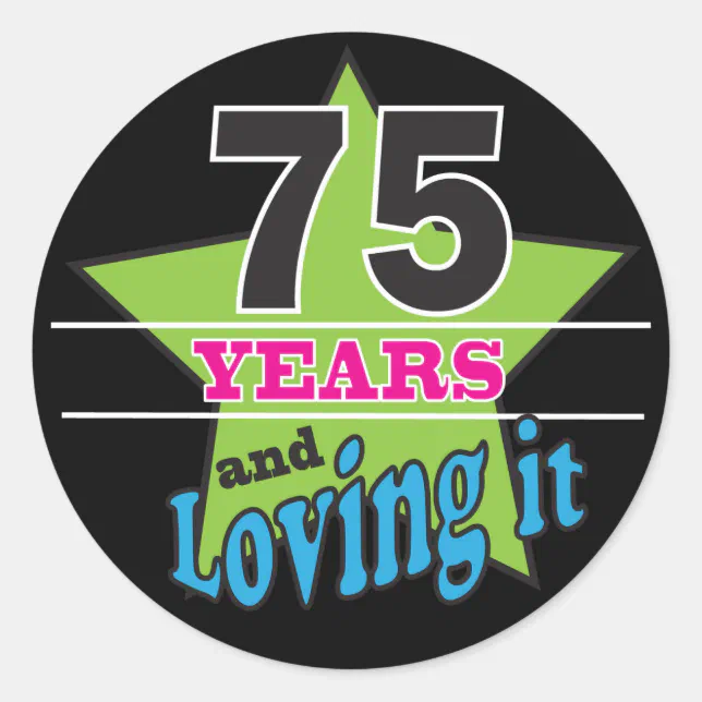 75 Years and Loving it | 75th Birthday Classic Round Sticker | Zazzle