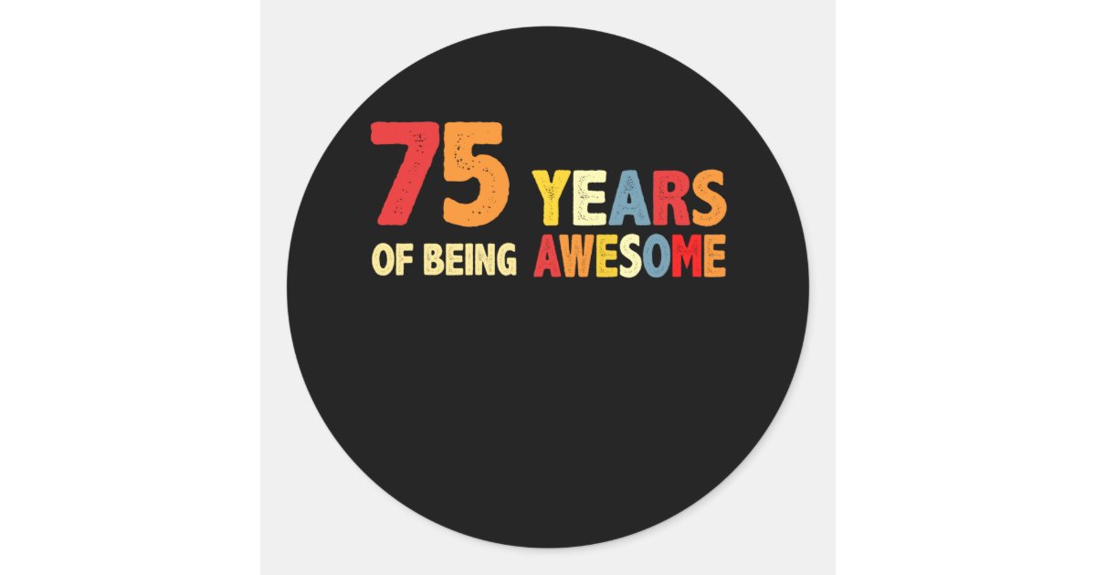 75 Years Of Being Awesome Gifts 75 Years Old Classic Round Sticker | Zazzle