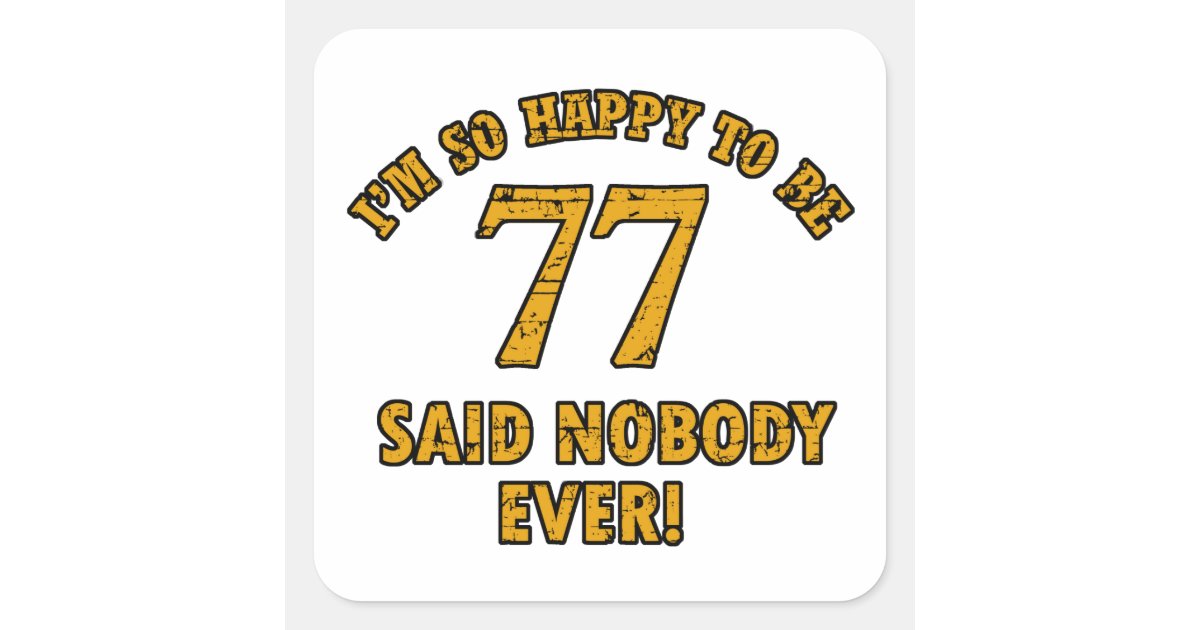77 Years Old Birthday Designs Square Sticker Zazzle 77 Years Old Birthday Designs Square Sticker Zazzle