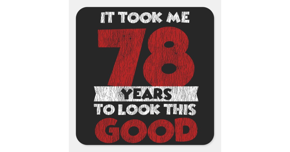 78 Year Old Bday Took Me Look Good 78th Birthday Square Sticker | Zazzle