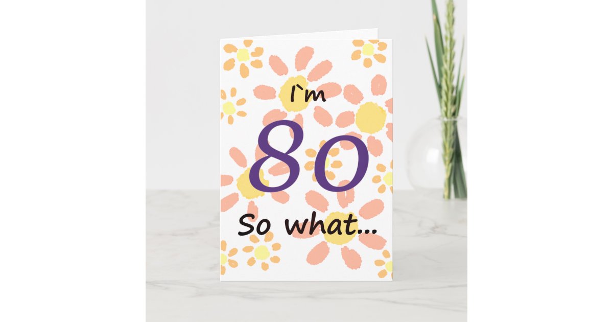 80 So what Funny Watercolor Floral 80th Birthday Card | Zazzle.com