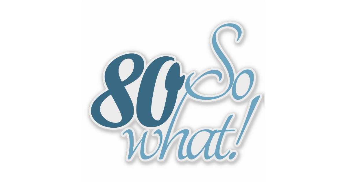 80 So what Script Positive 80th Birthday Quote Sticker | Zazzle