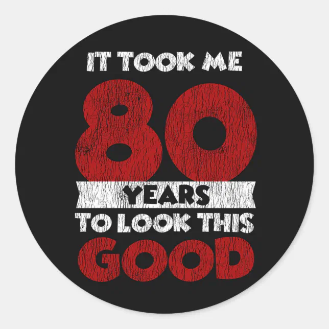 80 Year Old Bday Took Me Look Good 80th Birthday Classic Round Sticker ...