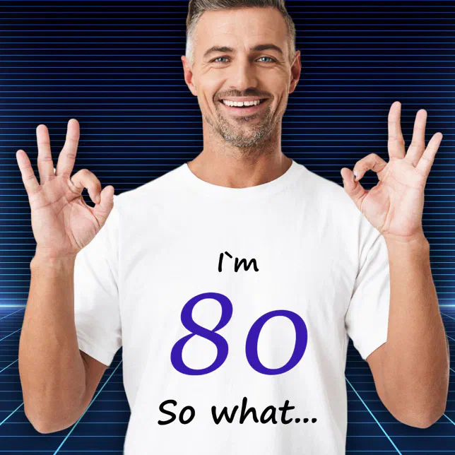80th Birthday Funny I`m 80 so what T-Shirt | Zazzle