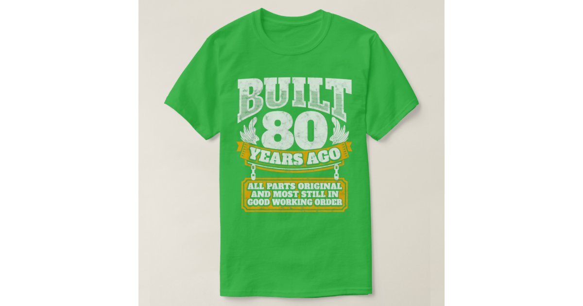 80th birthday gift idea Built 80 years ago T-Shirt | Zazzle