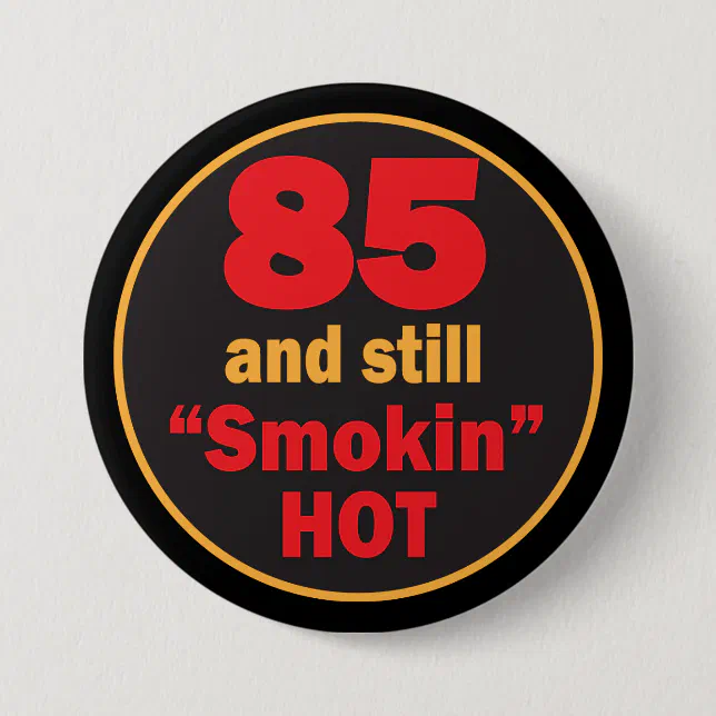 85 and Smokin Hot | 85th Birthday Button | Zazzle