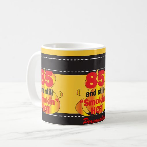 85 and Still Smokin Hot - 85th Birthday Coffee Mug | Zazzle