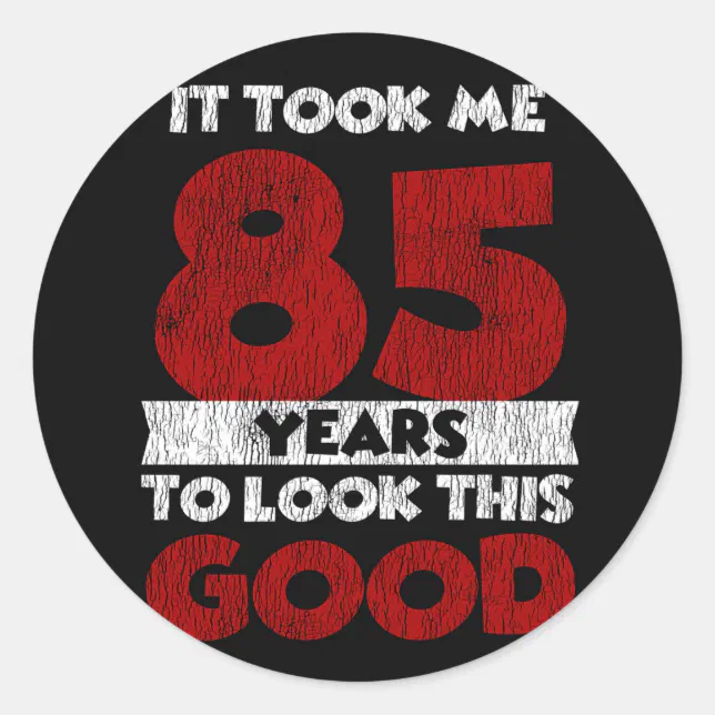 85 Year Old Bday Took Me Look Good 85th Birthday Classic Round Sticker ...