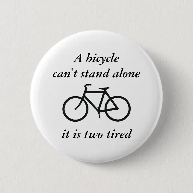 A bicycle can't stand alone, it is two tired button | Zazzle