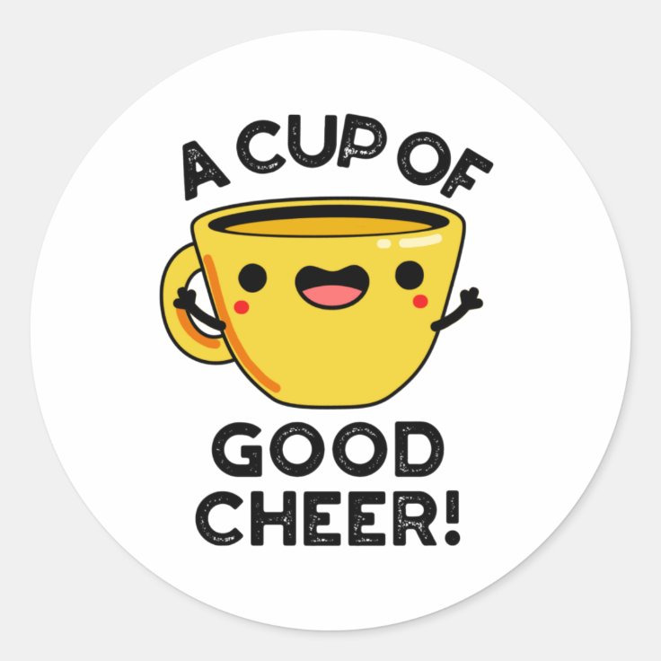 A Cup Of Good Cheer Funny Cup Pun Classic Round Sticker | Zazzle