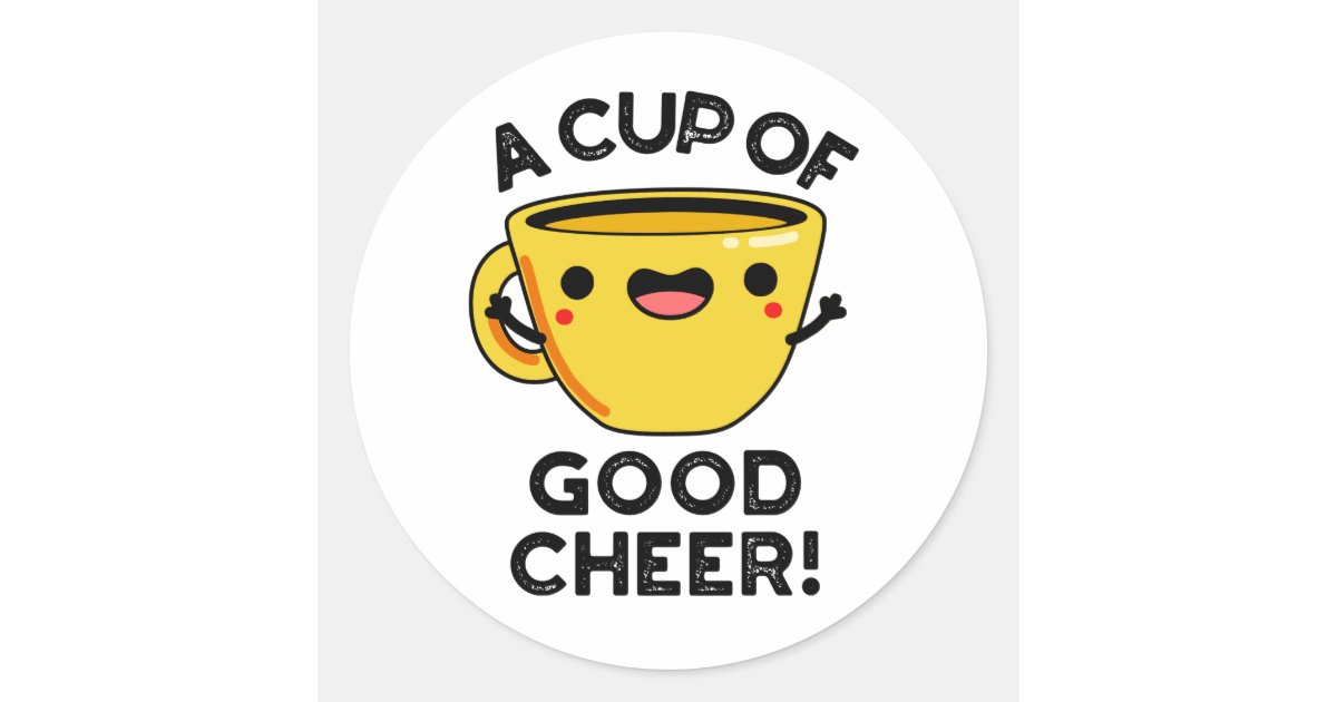 A Cup Of Good Cheer Funny Cup Pun Classic Round Sticker | Zazzle