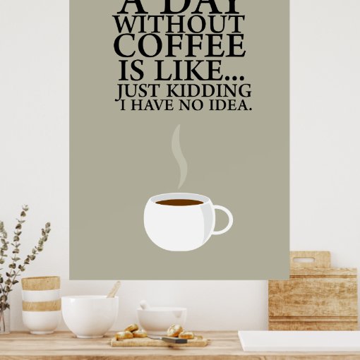 A DAY WITHOUT COFFEE.. (Poster) Poster | Zazzle