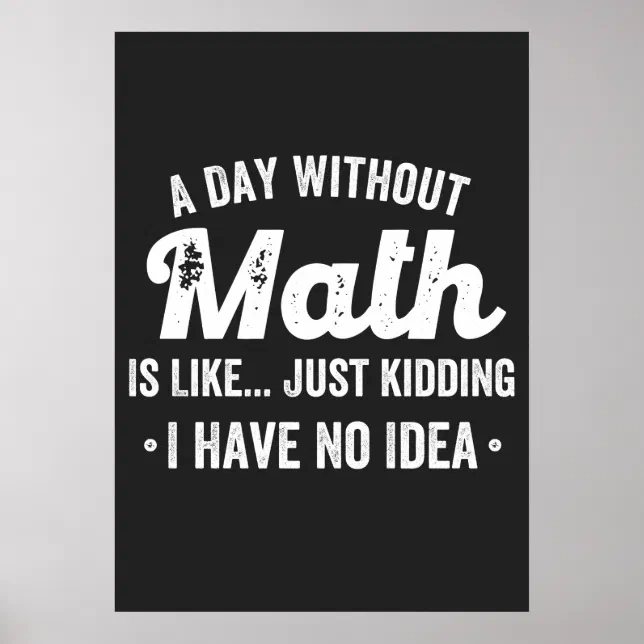 a day without math is like just kidding i have no poster | Zazzle