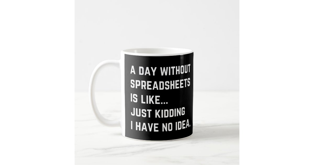 A Day Without Spreadsheets Funny Accounting Coffee Mug | Zazzle