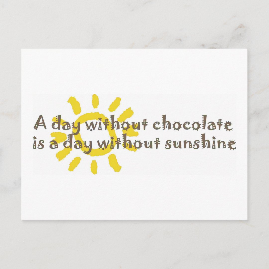 A Day without Sunshine is a Day without Chocolate Postcard | Zazzle