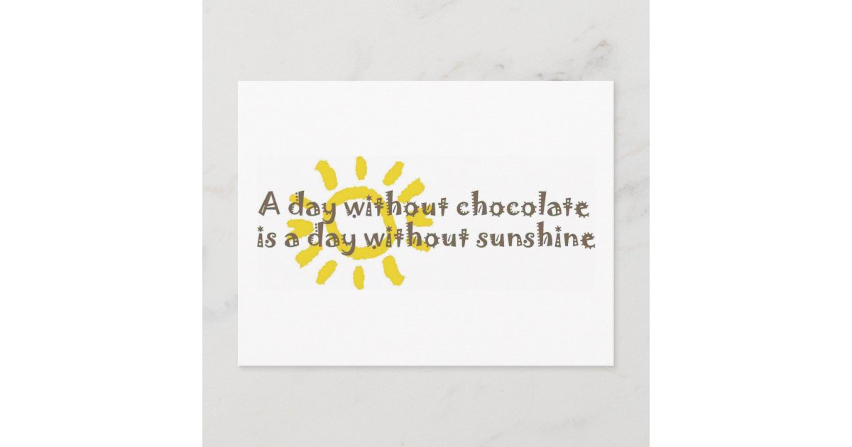 A Day without Sunshine is a Day without Chocolate Postcard | Zazzle
