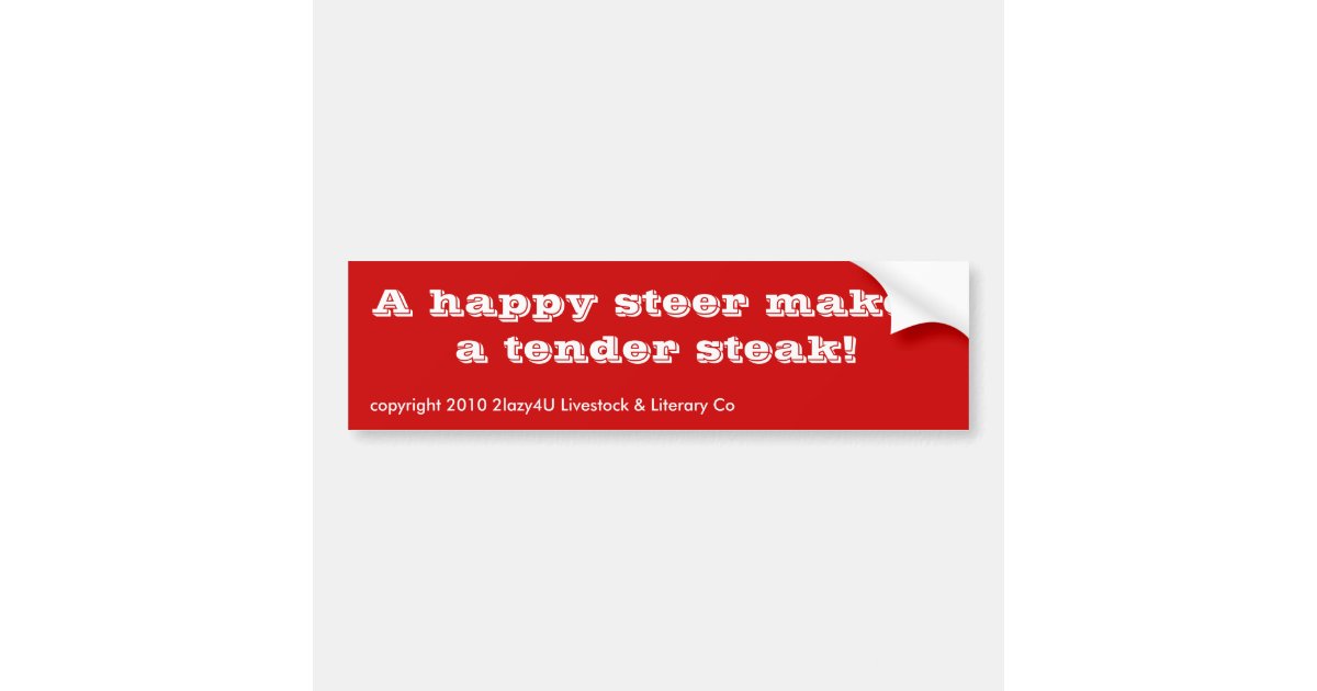 A happy steer makes a tender steak! bumper sticker | Zazzle
