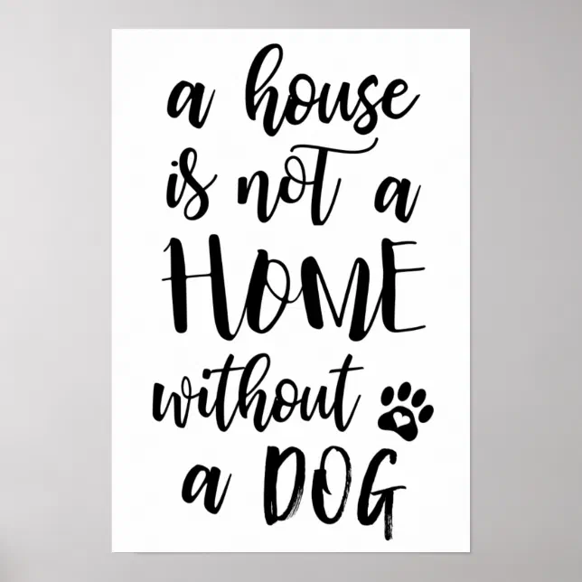 A House Is Not A Home Without A Dog Poster | Zazzle
