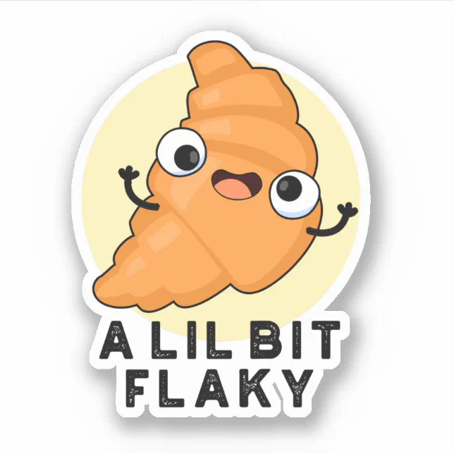 A Lil Bit Flaky Funny Croissant Pastry Pun Sticker | Zazzle
