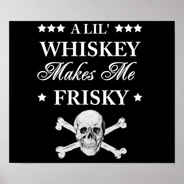 A Lil Whiskey makes me frisky Poster | Zazzle