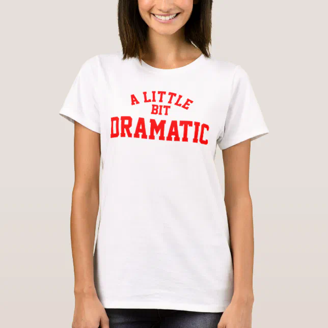 A Little Bit Dramatic Women's T-Shirt | Zazzle