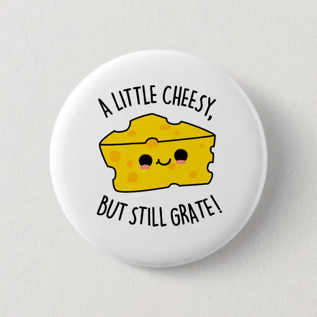 A Little Cheesy But Still Grate Funny Cheese Pun Button | Zazzle