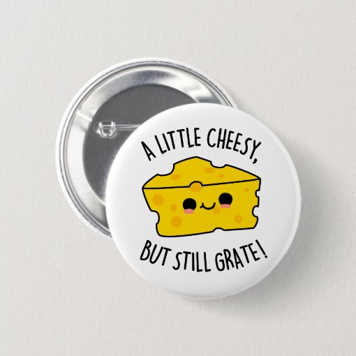 A Little Cheesy But Still Grate Funny Cheese Pun Button | Zazzle