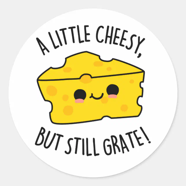 A Little Cheesy But Still Grate Funny Cheese Pun Classic Round Sticker ...