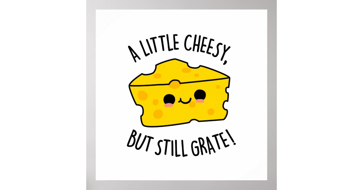 A Little Cheesy But Still Grate Funny Cheese Pun Poster | Zazzle
