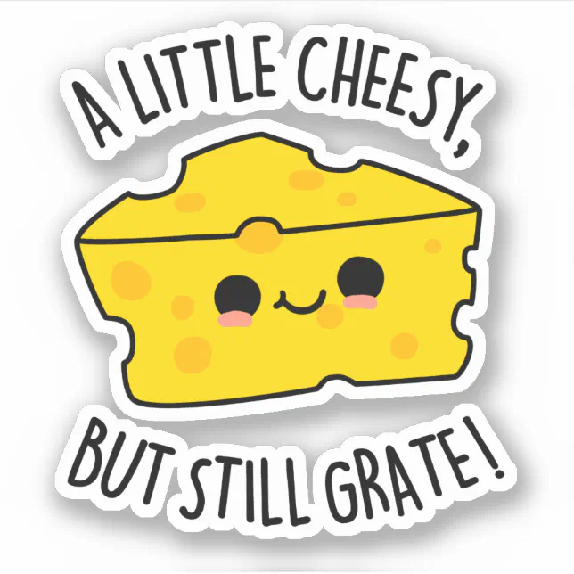 A Little Cheesy But Still Grate Funny Cheese Pun Sticker | Zazzle